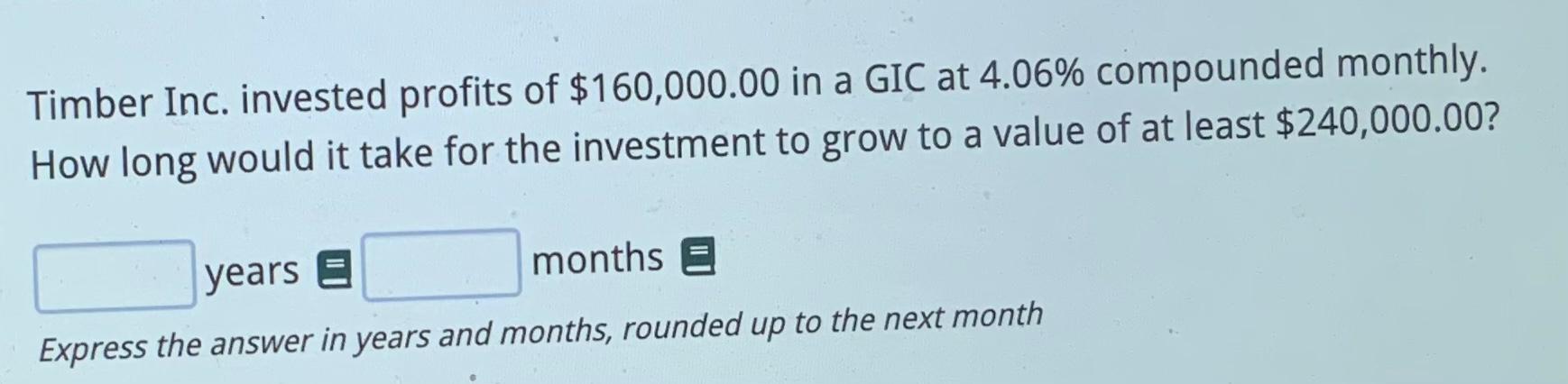 Solved Timber Inc. invested profits of $160,000.00 in a GIC | Chegg.com