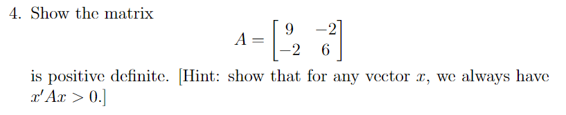 Solved 4. Show the matrix 9 -2 A= 2 6 is positive definite. | Chegg.com