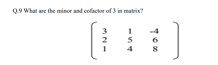 Solved Q.9 What are the minor and cofactor of 3 in matrix? | Chegg.com