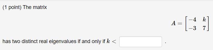 Solved (1 point) The matrix 4 k А = 3 7 has two distinct | Chegg.com