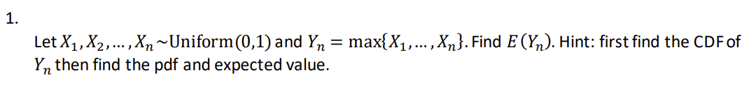 Solved Let X1,X2,…,Xn∼ Uniform (0,1) and Yn=max{X1,…,Xn}. | Chegg.com