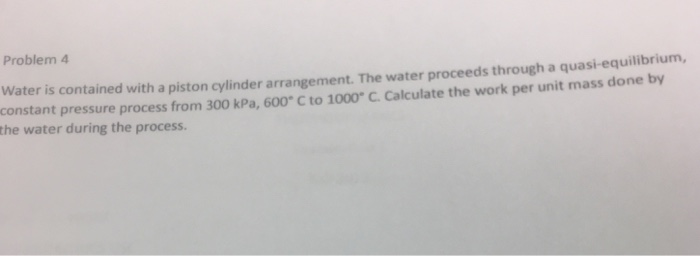 Solved Problem 4 Water is contained with a piston cylinder | Chegg.com