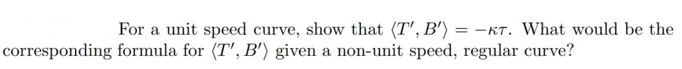 Solved For a unit speed curve, show that T′,B′ =−κτ. What | Chegg.com