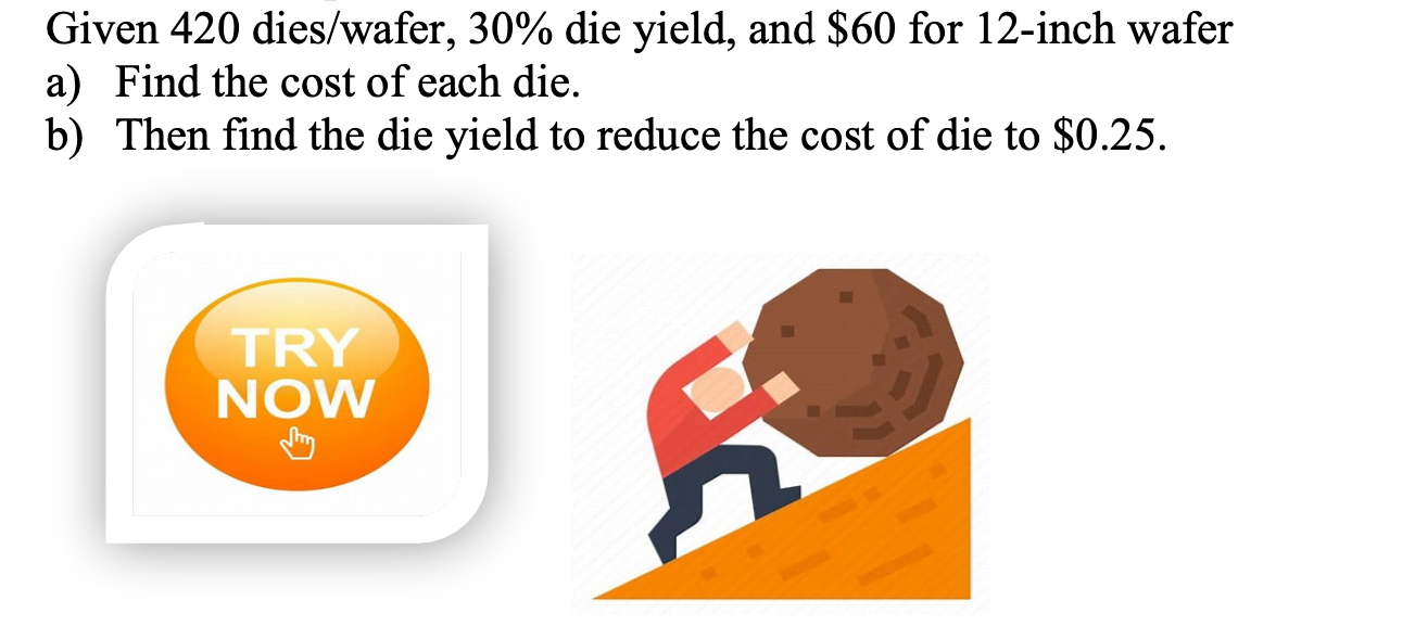 Solved Given 420 dies/wafer, 30% die yield, and $60 for 12 | Chegg.com