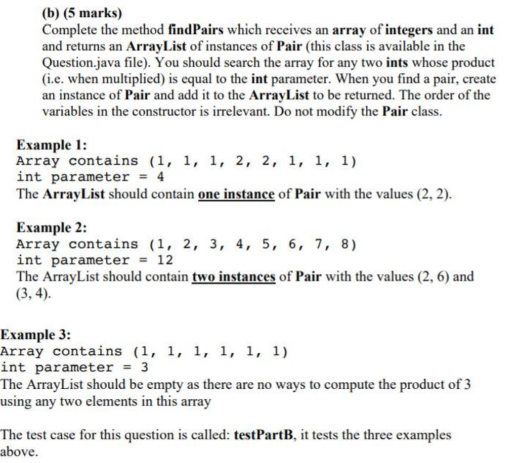 Solved (b) (5 marks) Complete the method findPairs which | Chegg.com