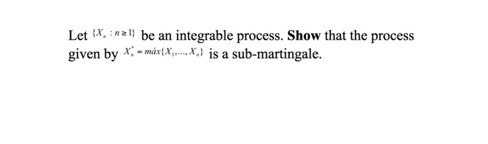 Solved Let tX, »-l be an integrable process. Show that the | Chegg.com