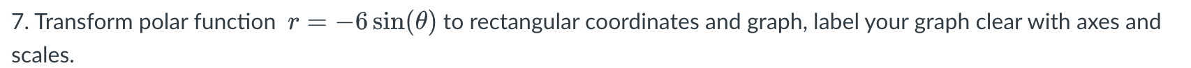 Solved 7. Transform polar function r=−6sin(θ) to rectangular | Chegg.com