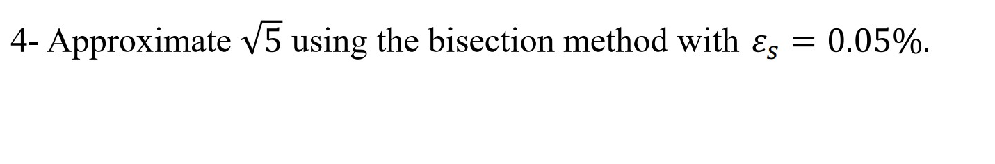 Solved 4- Approximate 5 using the bisection method with | Chegg.com