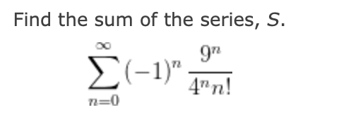 Solved Find the sum of the series, S. ∑n=0∞(−1)n4nn!9n | Chegg.com