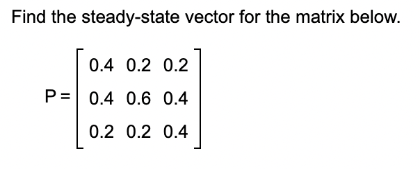 Solved Find the steady-state vector for the matrix below. | Chegg.com