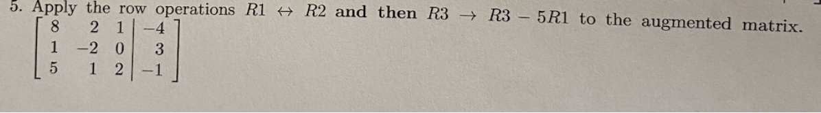 Solved 5. Apply the row operations R1↔R2 and then R3→R3−5R1 | Chegg.com
