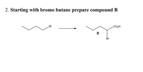 Solved 2. Starting with bromo butane prepare compound B .CO. | Chegg.com
