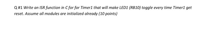Solved Q #1 write an ISR function in C for for Timer1 that | Chegg.com