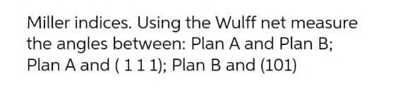 Solved Miller indices. Using the Wulff net measure the | Chegg.com