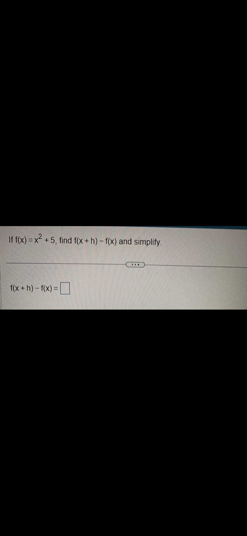 Solved If f(x)=x2+5, find f(x+h)−f(x) and simplify | Chegg.com