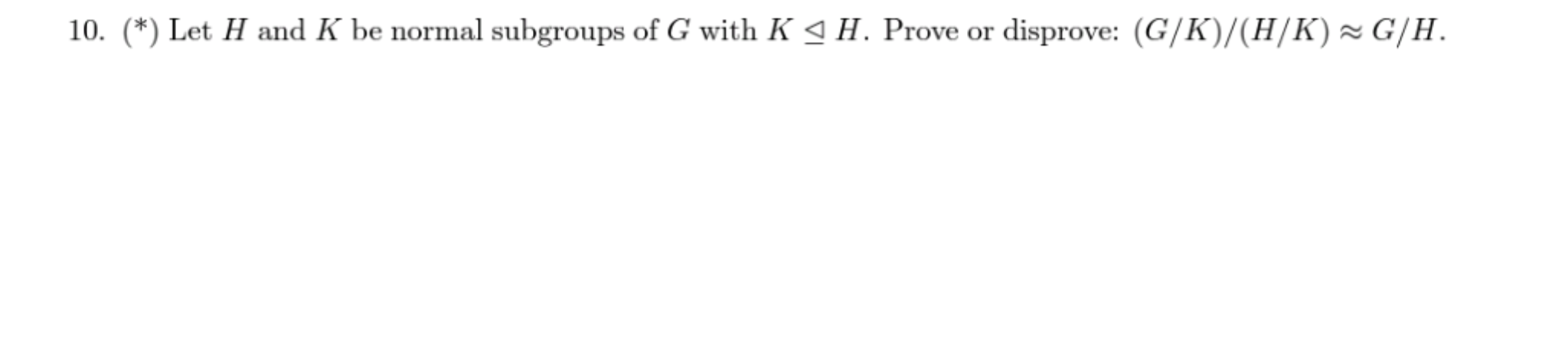Solved 10. (*) Let H and K be normal subgroups of G with KH. | Chegg.com