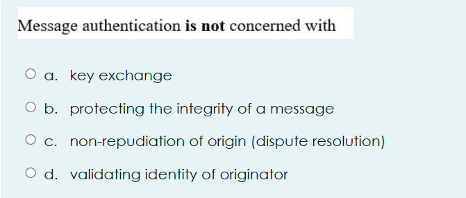 Solved Message authentication is not concerned witha. key | Chegg.com