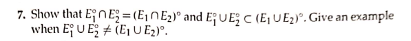 Solved 7. Show that E1∘∩E2∘=(E1∩E2)∘ and E1∘∪E2∘⊂(E1∪E2)∘. | Chegg.com