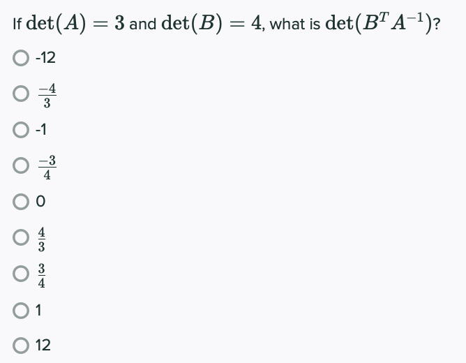 Solved If det(A) = 3 and det(B) = 4, what is det(BT A-1)? | Chegg.com