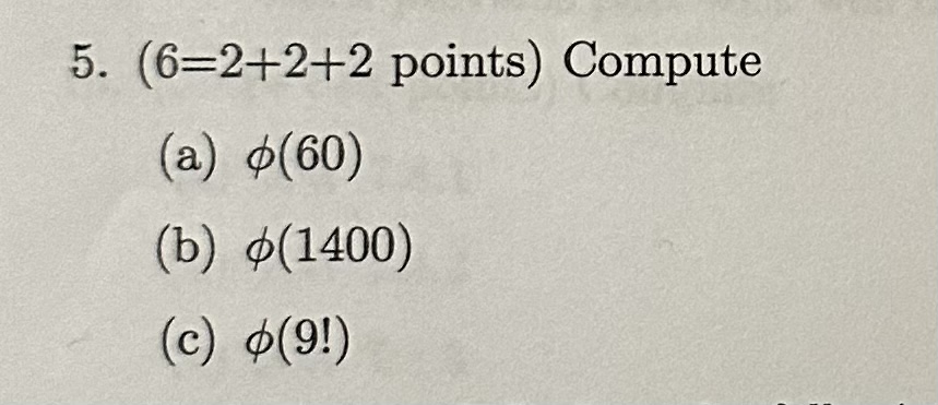 Solved 5. (6=2+2+2 points) Compute (a) ϕ(60) (b) ϕ(1400) (c) | Chegg.com Solved 5. (6=2+2+2 points) Compute (a) ϕ(60) (b) ϕ(1400) (c) | Chegg.com