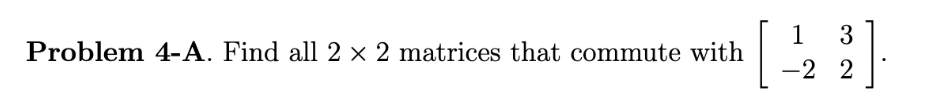 Solved Problem 4-A. Find all 2×2 matrices that commute with | Chegg.com