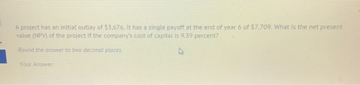 Solved A project has an initial outlay of $3, 676. It has a | Chegg.com