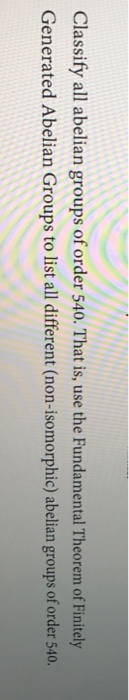 Solved Classify all abelian groups of order 540. That is, | Chegg.com