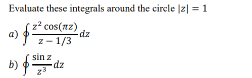 Solved a) Evaluate these integrals around the circle |z1 = 1 | Chegg.com