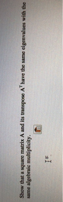 Solved Show that a square matrix A and its transpose AT have | Chegg.com