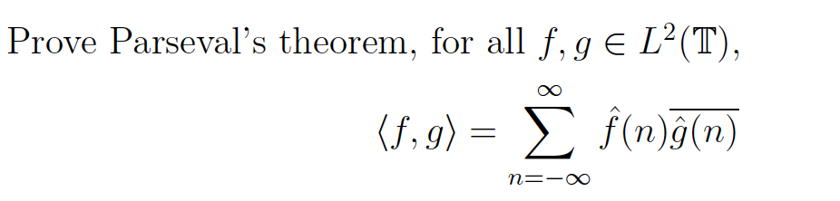 Solved Prove Parseval's theorem, for all f.9 € L'(T), 2 (f, | Chegg.com
