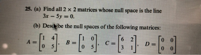 Solved 25. (a) Find all 2 x 2 matrices whose null space is | Chegg.com