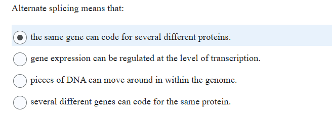 Solved Alternate splicing means that:the same gene can code | Chegg.com