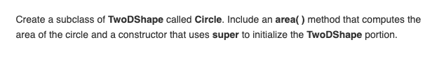 Solved Create a subclass of TwoDShape called Circle. Include | Chegg.com
