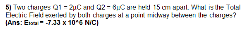 Solved 5) Two charges Q1 2uC and Q2 6uC are held 15 cm | Chegg.com