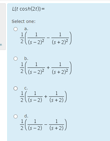 Solved L{t cosh(2t}} = Select one: : a. 1 1 1 2 (s -22 (s+22 | Chegg.com