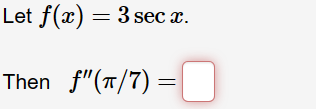 Solved Let f(x)=3secx.Then f''(π7)= | Chegg.com