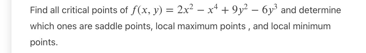 Solved Find all critical points of f(x,y)=2x2−x4+9y2−6y3 and | Chegg.com