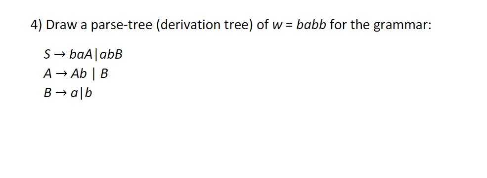 Solved 4) Draw a parse-tree (derivation tree) of w = babb | Chegg.com