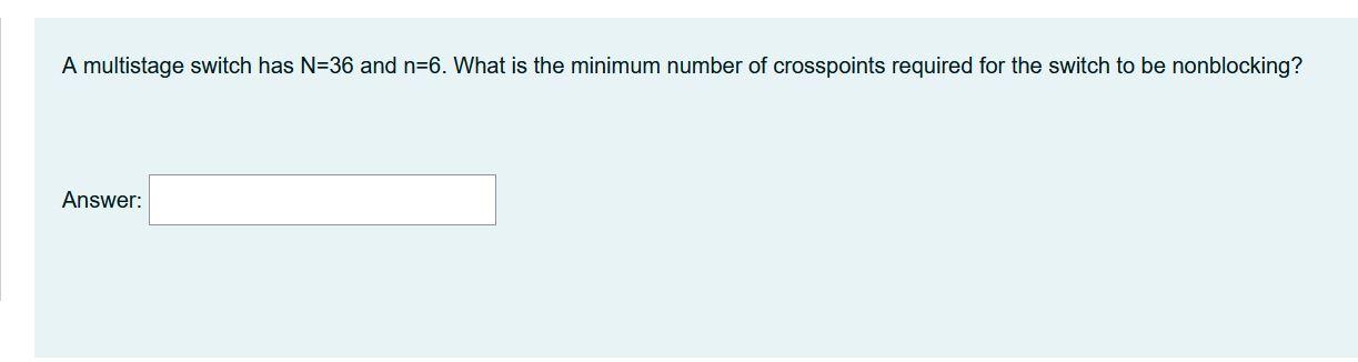 Solved A multistage switch has N=36 and n=6. What is the | Chegg.com Solved A multistage switch has N=36 and n=6. What is the | Chegg.com