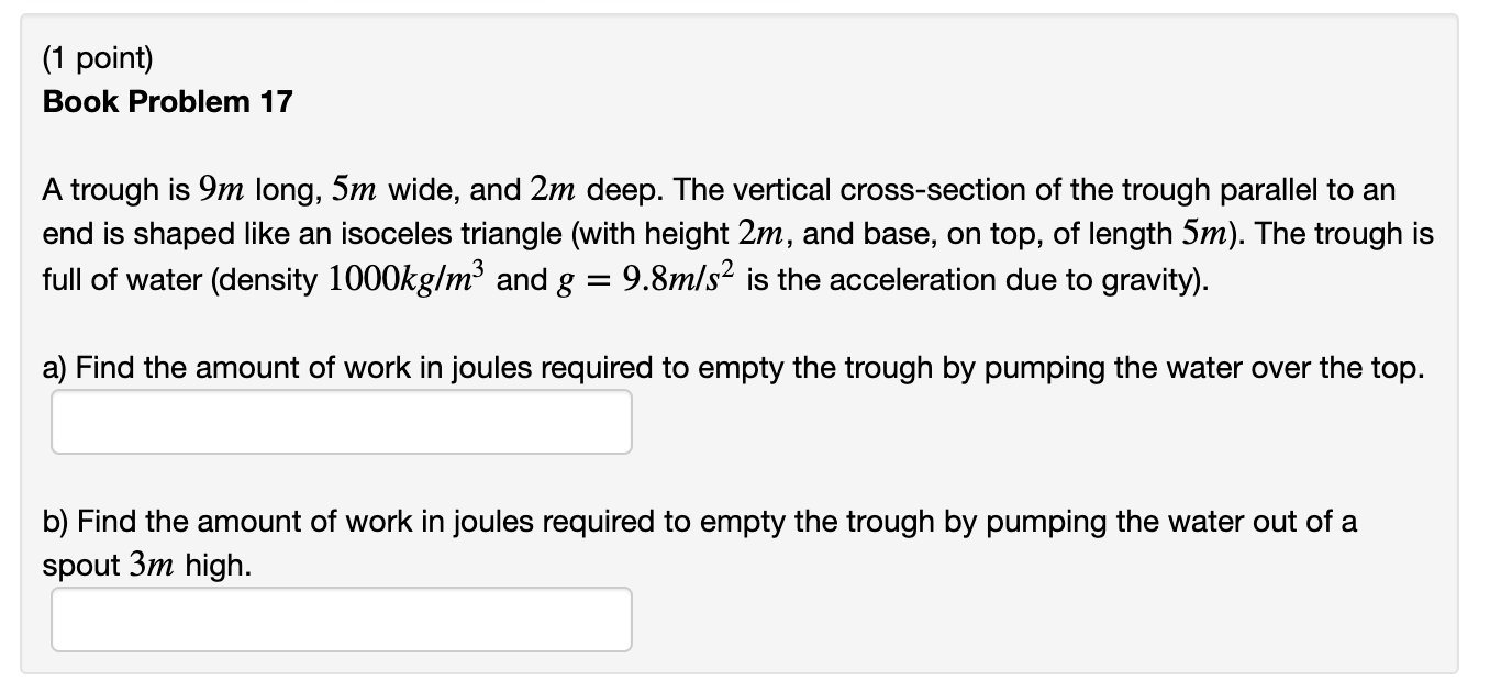 Solved (1 point) Book Problem 17 A trough is 9m long, 5m | Chegg.com