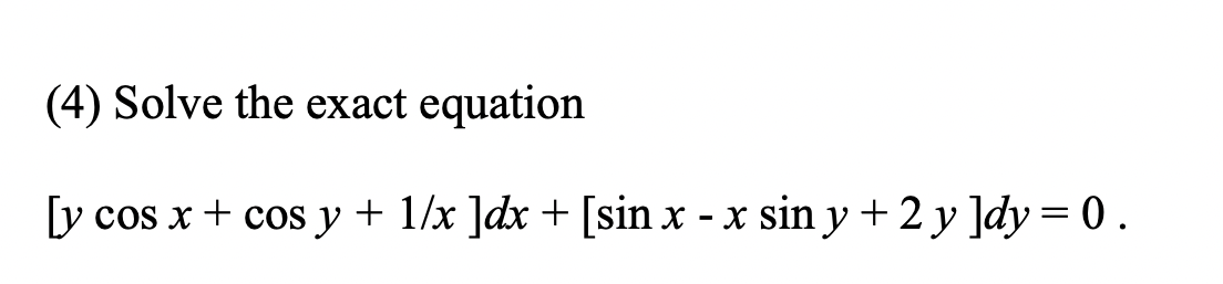 Solved (4) Solve the exact equation [y cos x + cos y + 1/x | Chegg.com