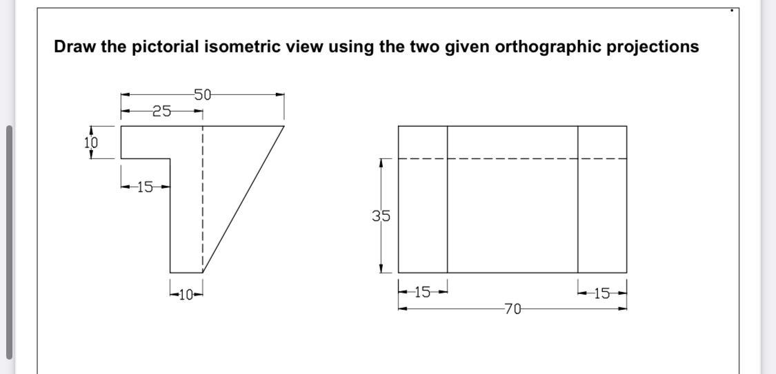 Solved Draw the pictorial isometric view using the two given | Chegg.com