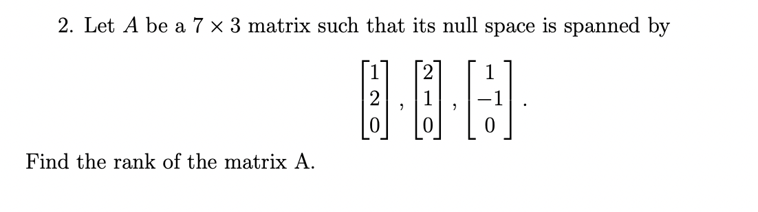Solved 2. Let A be a 7×3 matrix such that its null space is | Chegg.com