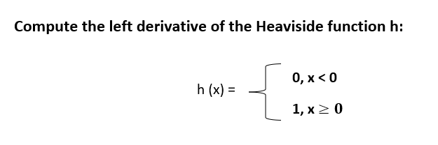 Solved Compute the left derivative of the Heaviside function | Chegg.com Solved Compute the left derivative of the Heaviside function | Chegg.com