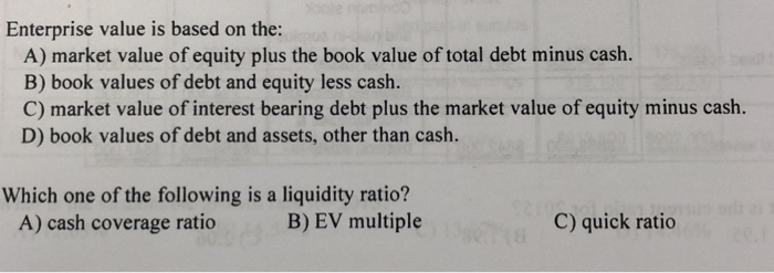 Solved Enterprise value is based on the: A) market value of | Chegg.com