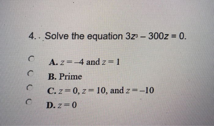 Solved 4-Solve the equation 3z3-300z = 0. A.z="-4 and z = 1 | Chegg.com