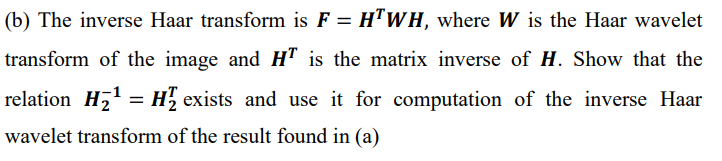 Solved (b) The inverse Haar transform is F = HTWH, where W | Chegg.com