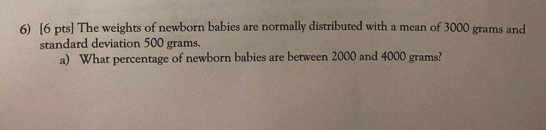 Solved 6) [6 pts] The weights of newborn babies are normally | Chegg.com