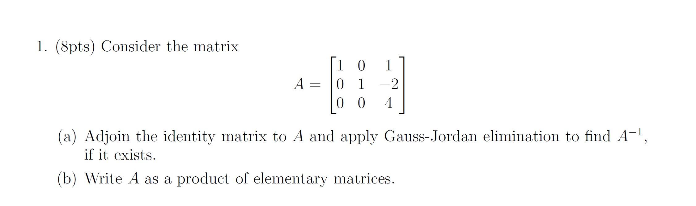 Solved 1. (8pts) Consider the matrix A= 1 0 0 1 0 0 1 -2 4 | Chegg.com