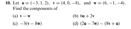 Solved 10. Let u=(−3,1,2),v=(4,0,−8), and w=(6,−1,−4). Find | Chegg.com